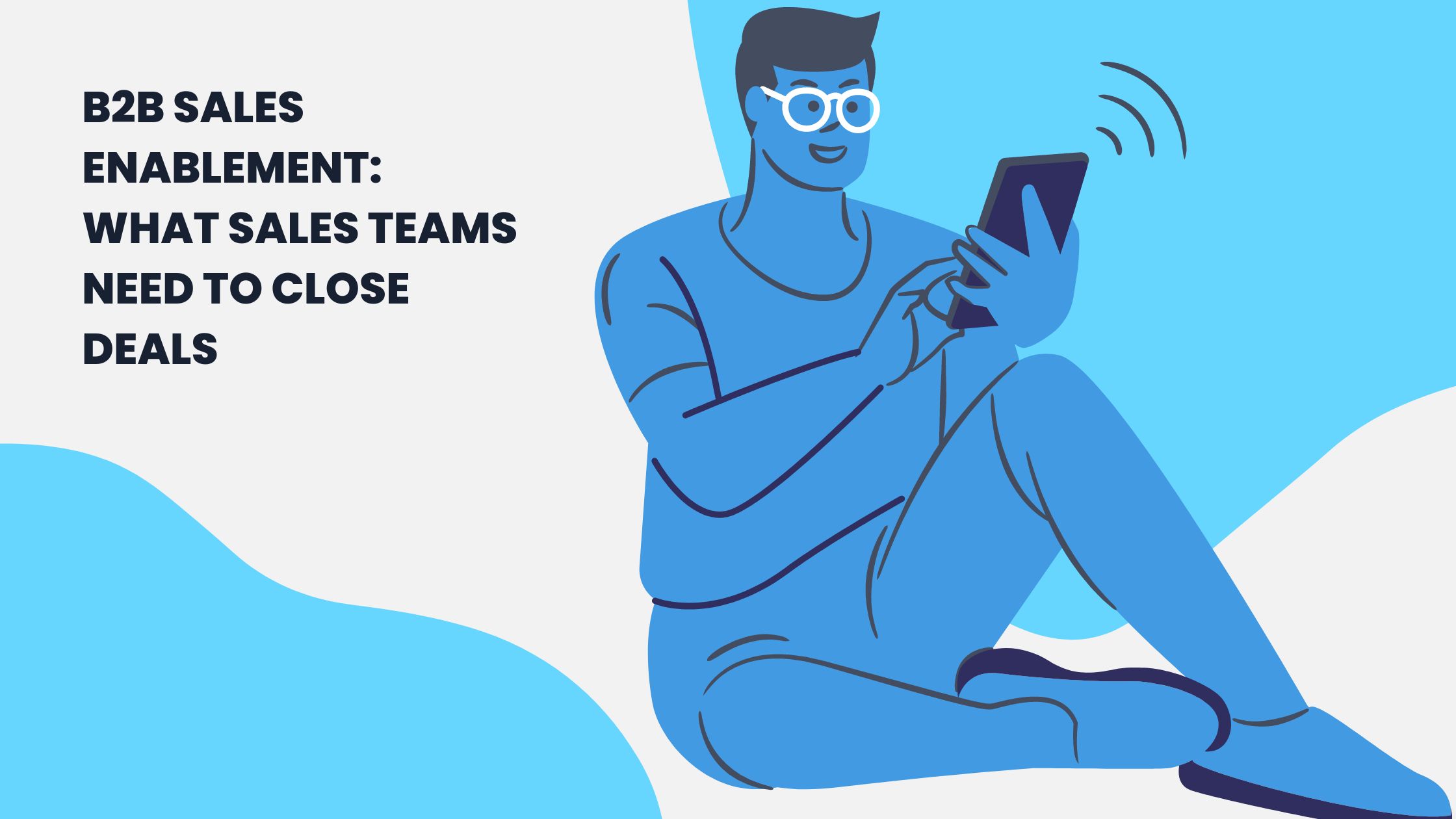 B2B Sales Enablement: What Sales Teams Need To Close Deals